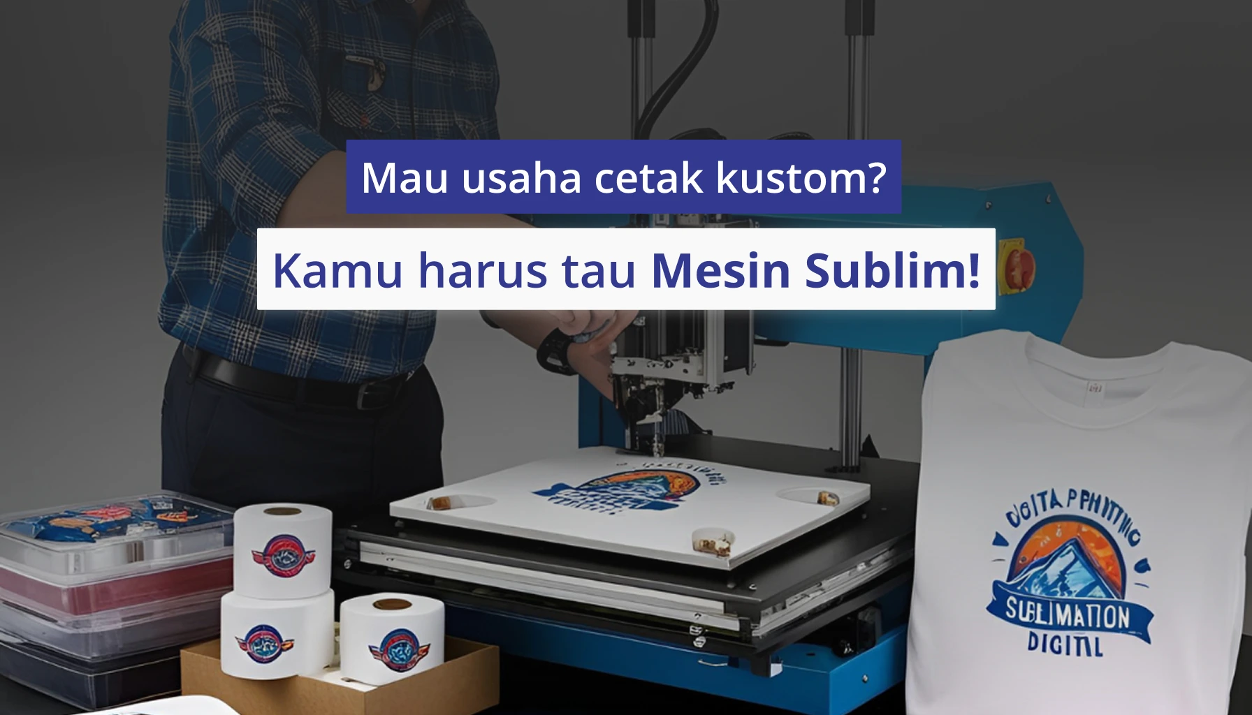 Mau Usaha Cetak Custom? Wajib tahu Mesin Sublimasi! Inilah 8 Produk ...